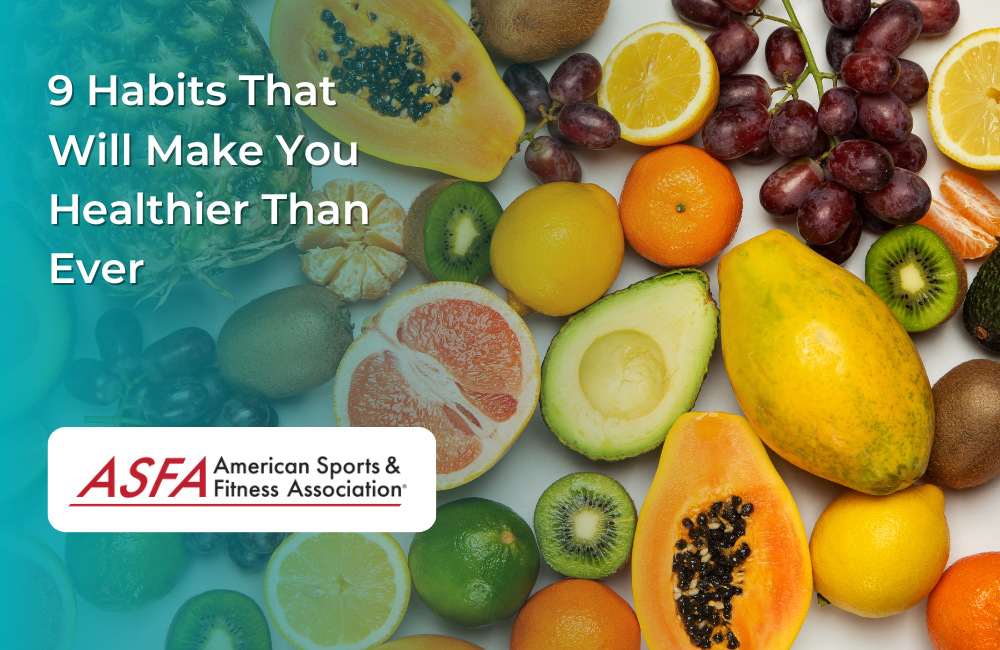 9 Habits That Will Make You Healthier Than Ever