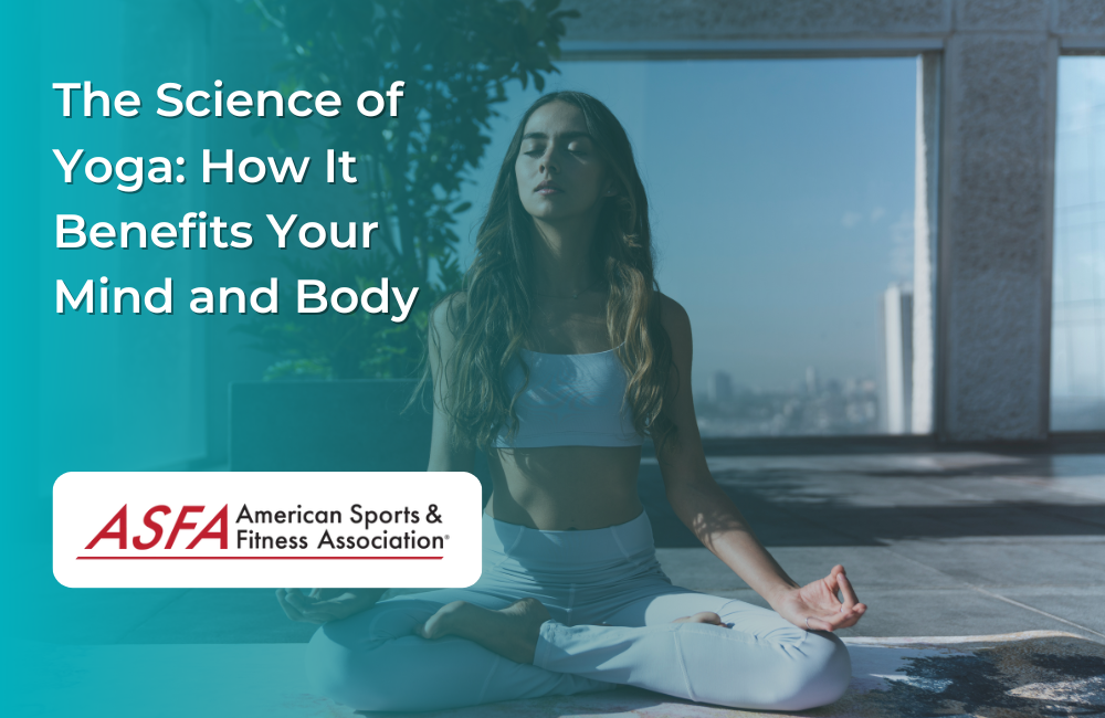The Science of Yoga: How It Benefits Your Mind and Body