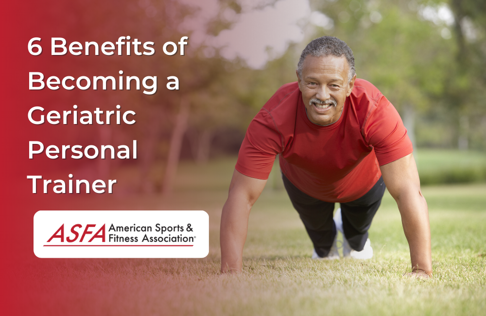 6 Benefits of Becoming a Geriatric Personal Trainer