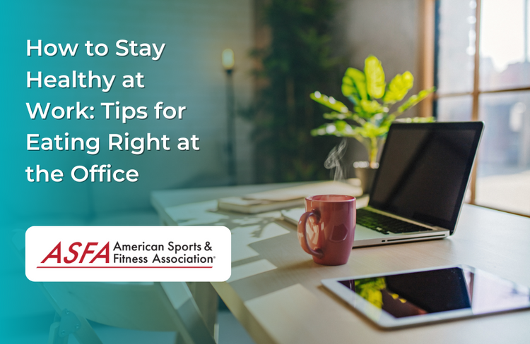 How to Stay Healthy at Work: Tips for Eating Right at the Office