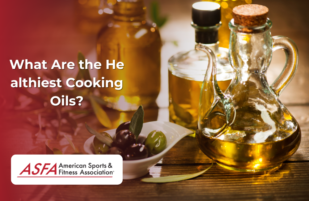 What Are the Healthiest Cooking Oils?