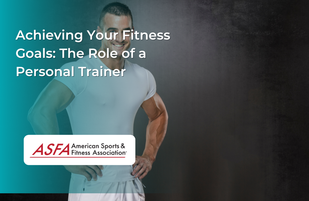 Achieving Your Fitness Goals: The Role of a Personal Trainer